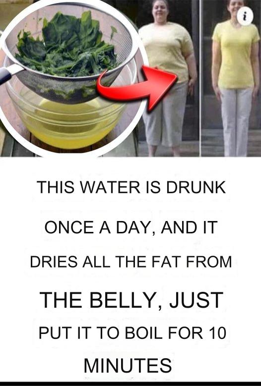 This water is drunk once a day, and dries all the belly fat, just boil ...